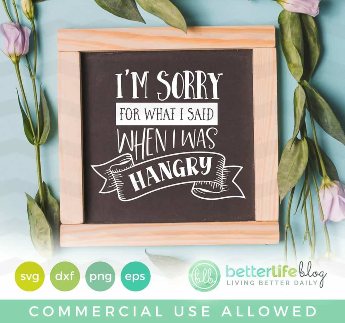I'm Sorry for What I Said When I Was Hangry SVG Cut File - Better Life Blog