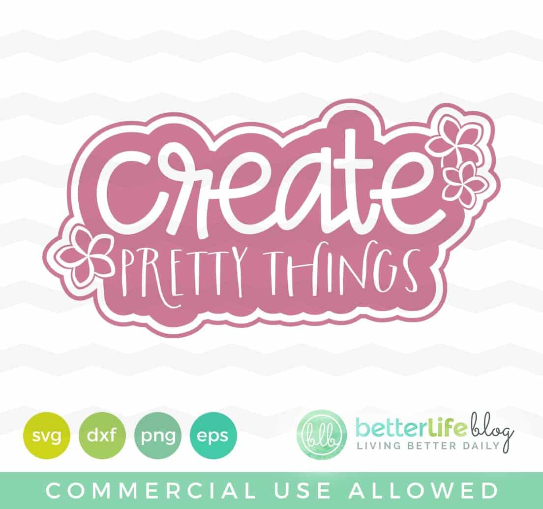 Create Pretty Things SVG Cut File - Better Life Blog
