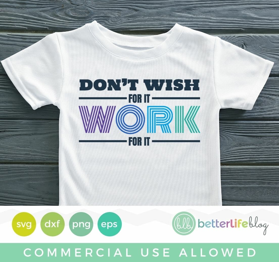 Don't Wish For It Work For It SVG Cut File - Better Life Blog
