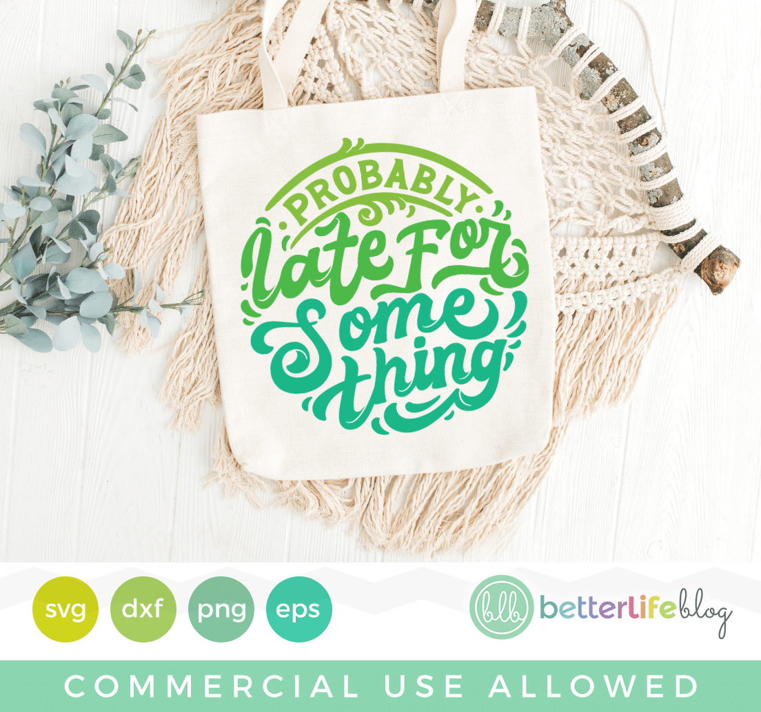 Probably Late for Something SVG Cut File - Better Life Blog